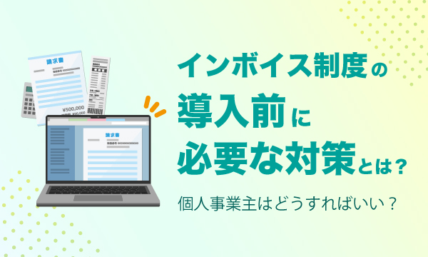 インボイス制度の導入前に必要な対策とは？個人事業主はどうすればいい？ | 総合BPOサービス